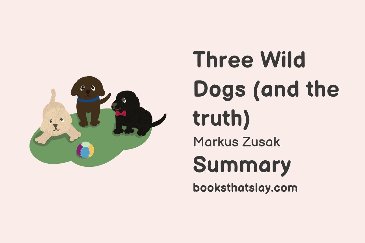 Three Wild Dogs and the Truth Summary, Characters and Themes