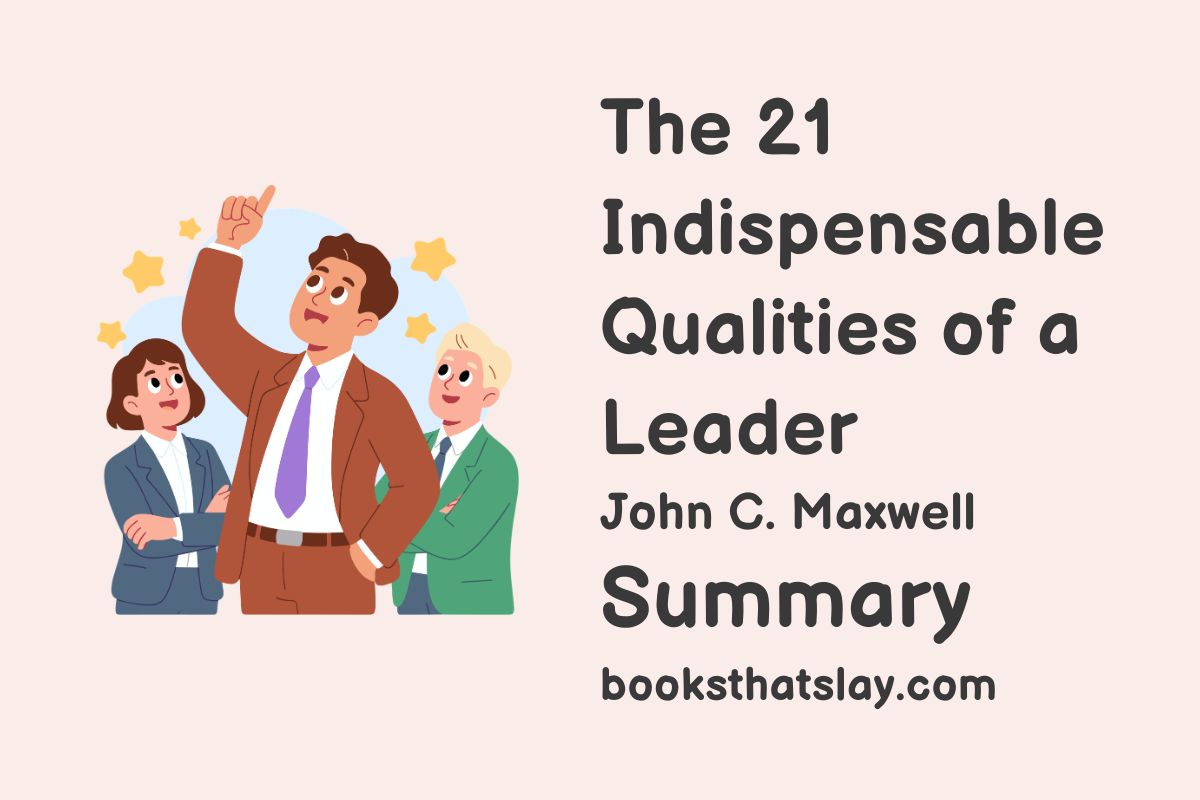 The 21 Indispensable Qualities of a Leader Summary and Analysis